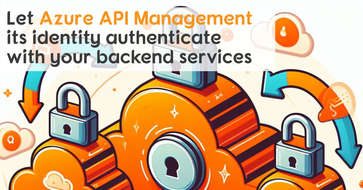 Let Azure API Management its identity authenticate with your backend services | Jan-V.nl